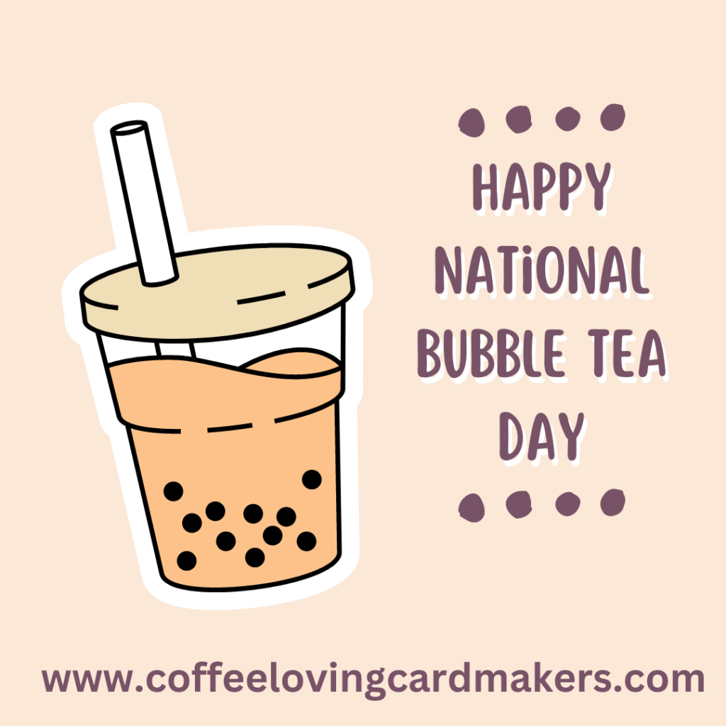 Happy National Bubble Tea Day | Coffee Loving Cardmakers – Tsuruta Designs